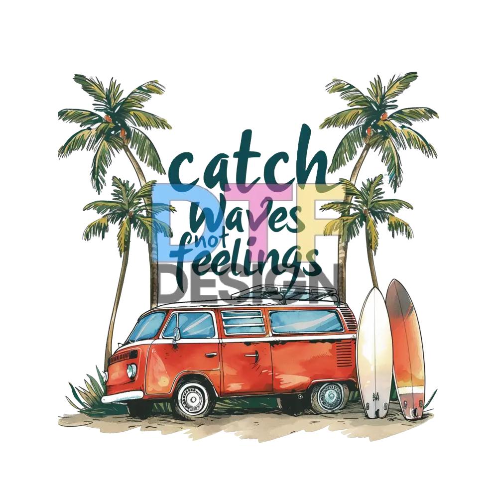 Catch Waves Not Feelings– DTFDesign.com