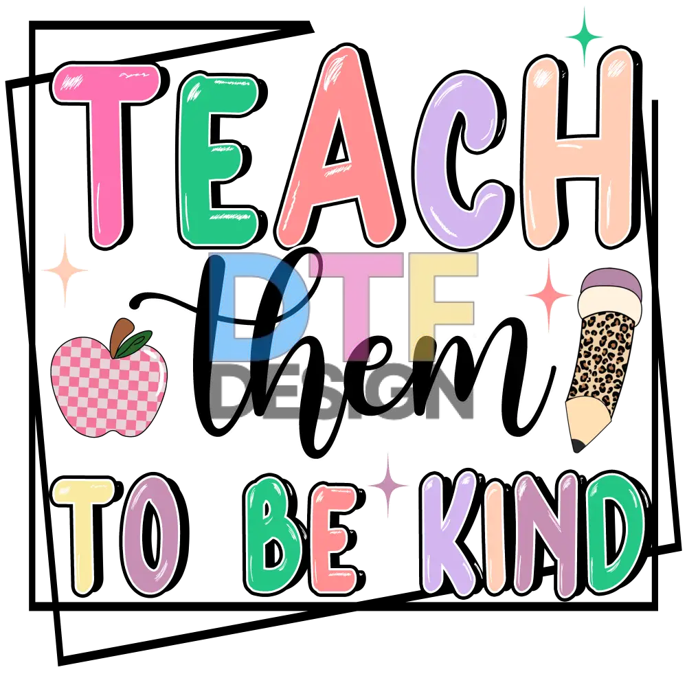 Teach Them To Be Kind– DTFDesign.com